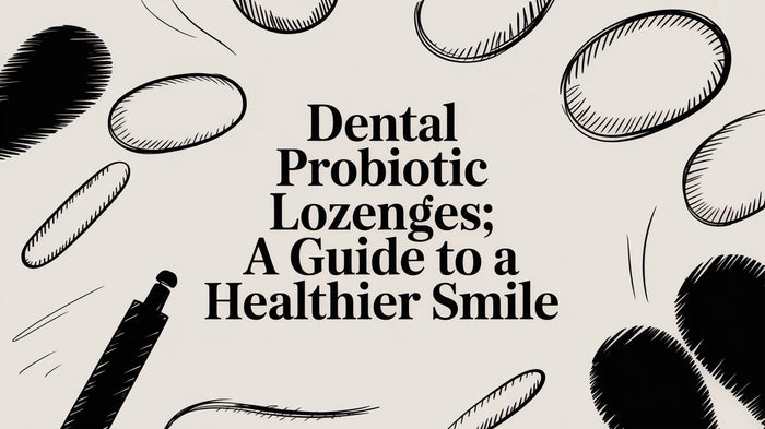Dental Probiotic Lozenges: A Guide to a Healthier Smile